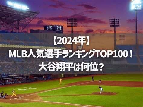 【2024年】mlb人気選手ランキングtop100！大谷翔平は何位？ Akitamogul