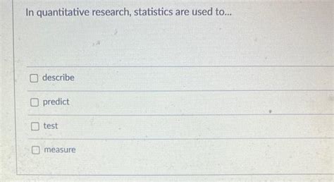 Solved In Quantitative Research Statistics Are Used To