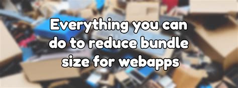 Everything You Can Do To Reduce Bundle Size For Webapps Programming