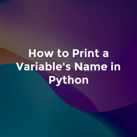 How To Print A Variables Name In Python By Glasshost Medium