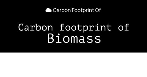 Carbon Footprint Of Biomass Renewable Energy Co2 Emissions Overview