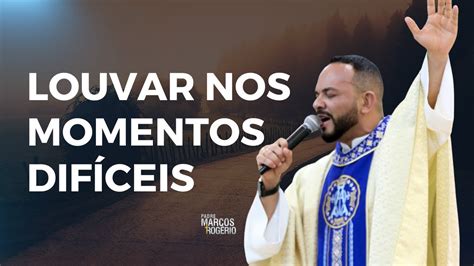 Como louvar Deus na dor Padre Marcos Rogério YouTube