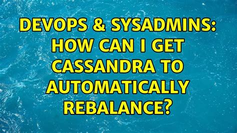 Devops And Sysadmins How Can I Get Cassandra To Automatically Rebalance