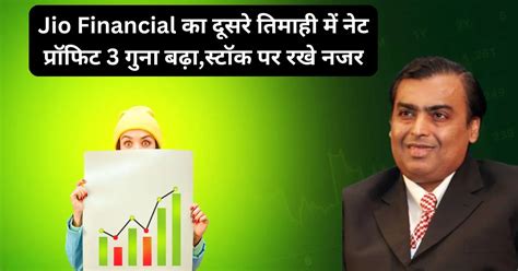 Jio Financial का दूसरे तिमाही में नेट प्रॉफिट 3 गुना बढ़ास्टॉक पर रखे