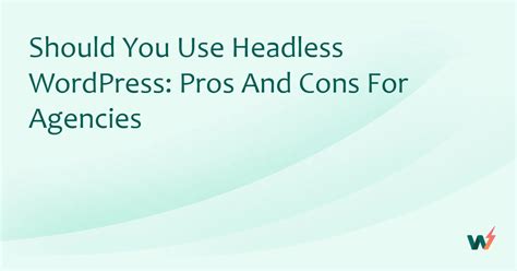 Should You Use Headless Wordpress Pros And Cons For Agencies Instawp