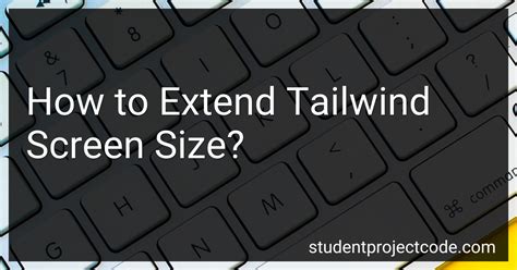 How To Extend Tailwind Screen Size In 2025