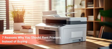 7 Reasons Why You Should Rent Printers Instead Of Buying