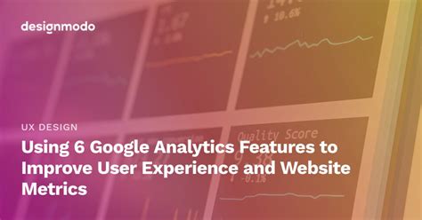 Using Google Analytics Features To Improve User Experience And