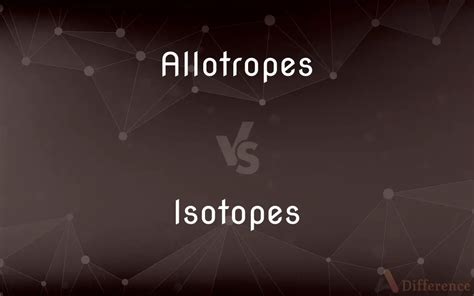 Allotropes Vs Isotopes — Whats The Difference