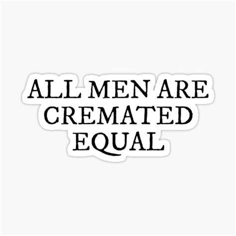 All Men Are Cremated Equal Thought Provoking Statement Sticker For