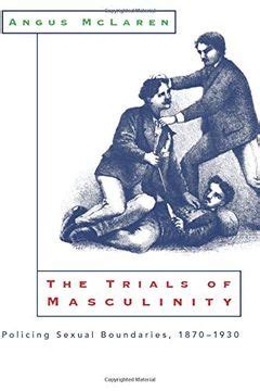 Libro The Trials Of Masculinity Policing Sexual Boundaries 1870 1930 The Chicago Series On