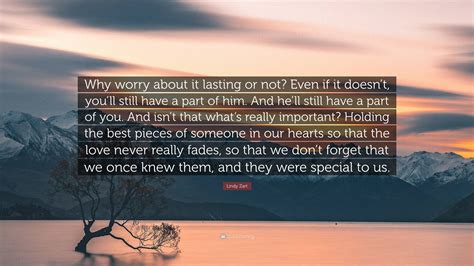 Lindy Zart Quote Why Worry About It Lasting Or Not Even If It Doesn