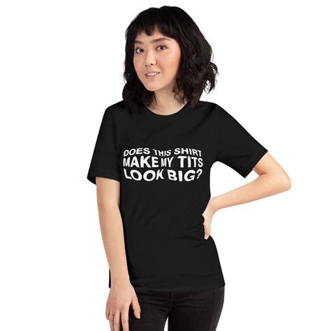 Does This Shirt Make My Tits Look Big T Shirtn Kinky Cloth