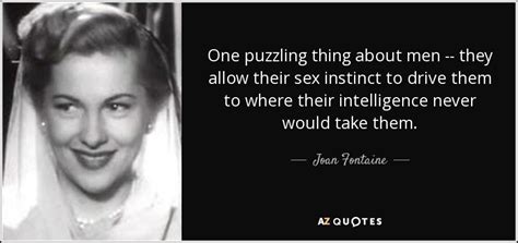 Joan Fontaine Quote One Puzzling Thing About Men They Allow Their Sex Joan Fontaine Quote One Puzzling Thing About Men They Allow Their Sex
