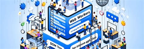 Leveraging Web Workers In Dom Intensive Applications Web Crafting Code