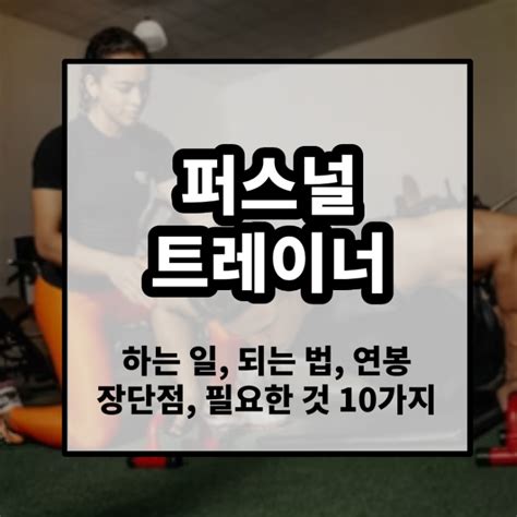 퍼스널 트레이너 하는 일 되는 법 연봉 장단점 알려드릴게요 네이버 블로그 퍼스널 트레이너 하는 일 되는 법 연봉 장단점 알려드릴게요 네이버 블로그