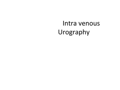 Intravenous Urography Indications Contraindications Pptx