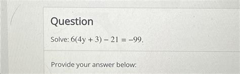 Solved QuestionSolve 6 4y 3 21 99Provide Your Answer Chegg Com