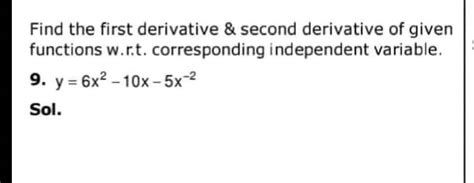 find the first derivative and second derivative of given functions w r t