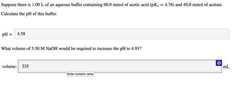Solved Suppose There Is 1 00 L Of An Aqueous Buffer Containing 60 0 Mmol Of Acetic Acid Pka 4