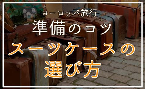 【ヨーロッパ旅行】準備のコツ スーツケースの選び方徹底解説 あきてくブログ