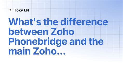 What S The Difference Between Zoho Phonebridge And The Main Zoho