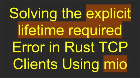 Solving The Explicit Lifetime Required Error In Rust Tcp Clients Using Mio Youtube