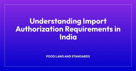 Understanding Import Authorization Requirements In India • Food Safety