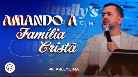 Amando A Fam Lia Crist Pr Arley Lima Culto Da Fam Lia H Youtube