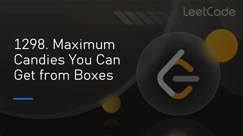 1298 Maximum Candies You Can Get From Boxes Solving Uncut With