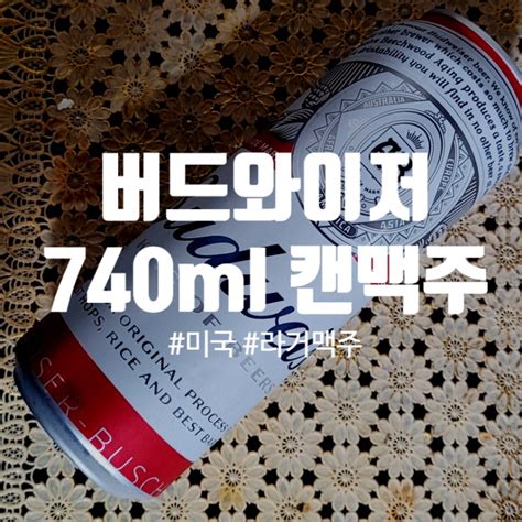 [미국 버드와이저] 세계맥주 순위권 버드와이저 맛은 740ml 대용량 캔맥주 추천 네이버 블로그