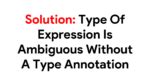 Solution Type Of Expression Is Ambiguous Without A Type Annotation