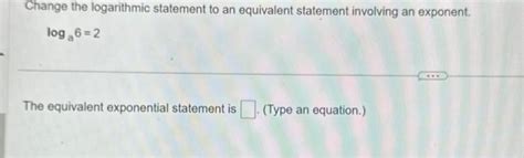 Solved Change The Logarithmic Statement To An Equivalent Chegg