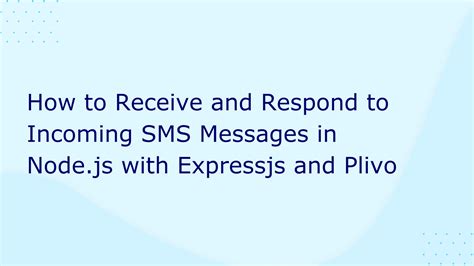 How To Receive And Respond To Incoming Sms Messages In Node Js With Express Js And Plivo