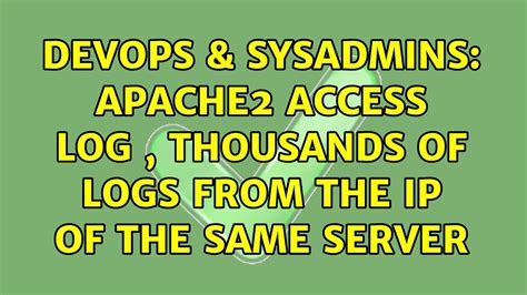 Devops And Sysadmins Apache2 Access Log Thousands Of Logs From The Ip Of The Same Server Youtube