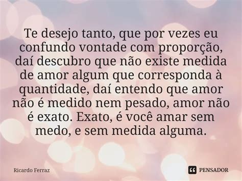⁠te Desejo Tanto Que Por Vezes Eu Ricardo Ferraz Pensador
