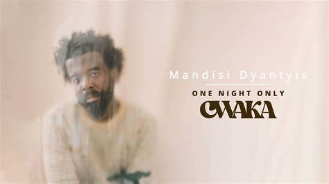 Mandisi Dyantyis Cwaka One Night Only Youtube