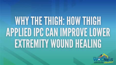 Why The Thigh How Thigh Applied IPC Can Improve Lower Extremity Wound Healing Wound Ostomy