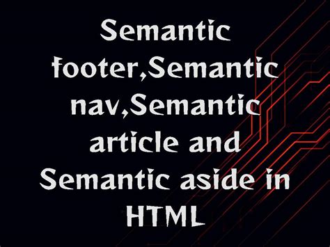 semantic footer semantic nav semantic article and semantic aside in html