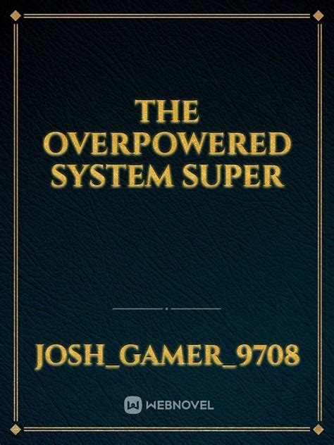 Read The Overpowered System Super Joshgamer9708 Webnovel