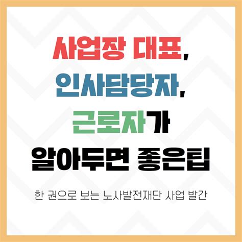 노사발전재단 👍 노사발전재단에서는 사업장 대표 인사담당자 근로자가 알아두면 좋은 사업을 정리한
