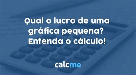 Qual O Lucro De Uma Gráfica Pequena Entenda O Cálculo