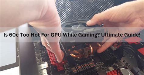 Is 60c Too Hot For GPU While Gaming Ultimate Guide