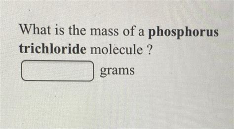 Solved What Is The Mass Of A Phosphorus Trichloride Molecule