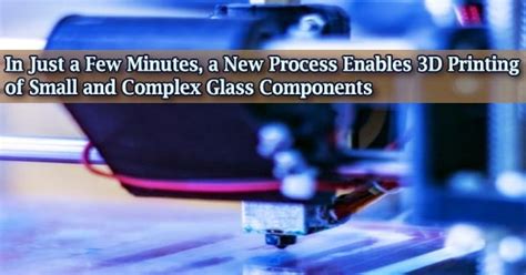 In Just A Few Minutes A New Process Enables 3d Printing Of Small And