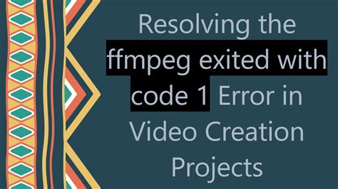 Resolving The Ffmpeg Exited With Code 1 Error In Video Creation
