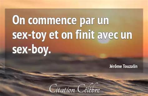 Citation Jérôme Touzalin Commence On Commence Par Un Sex Toy Et On