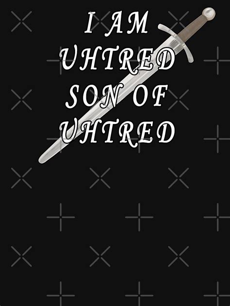 I Am Uhtred Son Of Uhtred T Shirt For Sale By Iamhewho Redbubble
