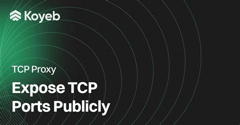 Tcp Proxy Expose Tcp Ports Publicly Koyeb
