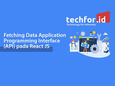 Fetching Data Application Programming Interface API Pada React JS TechForID